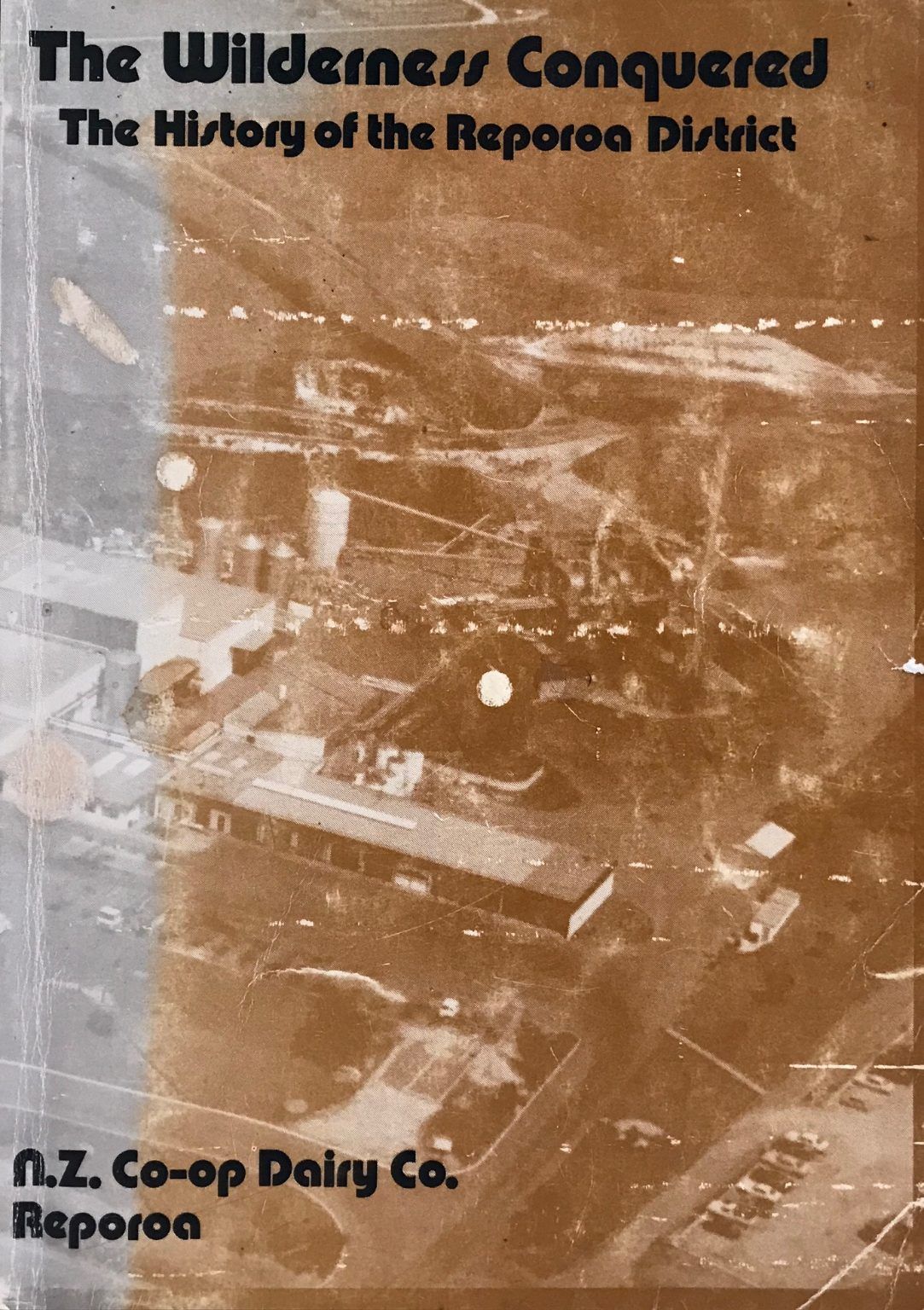 THE WILDERNESS CONQUERED: The History Of The Reporoa District