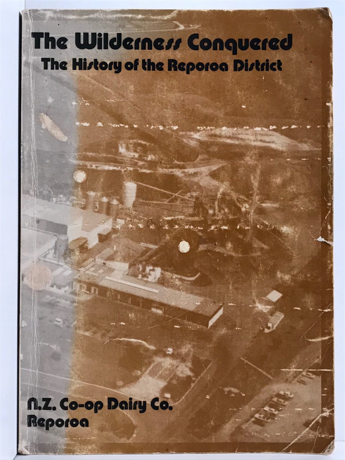 THE WILDERNESS CONQUERED: The History Of The Reporoa District