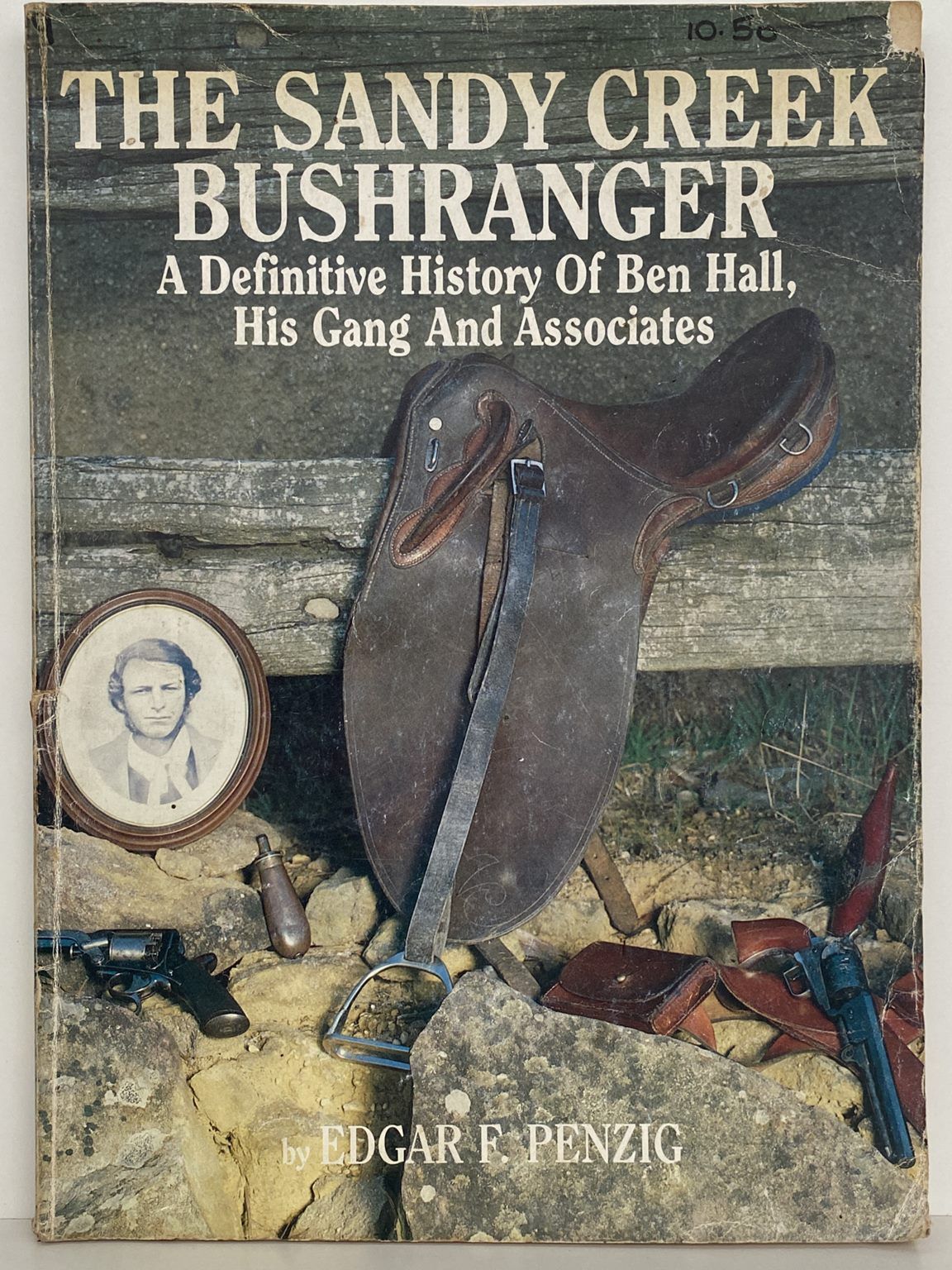 THE SANDY CREEK BUSHRANGER: A Definitive History of Ben Hall, His Gang